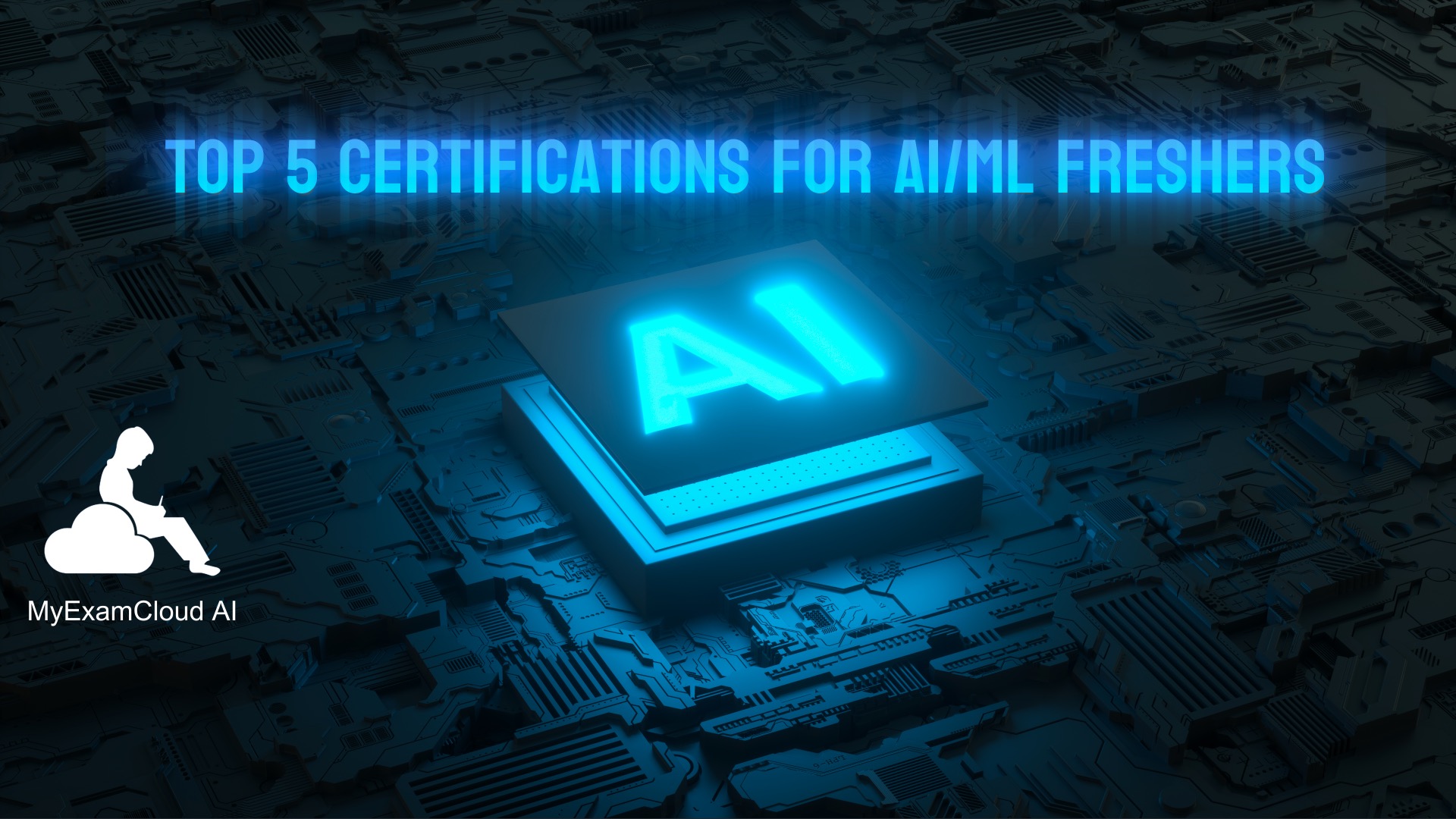 Top 5 Certifications for AI/ML Freshers - MyExamCloud Blog Article